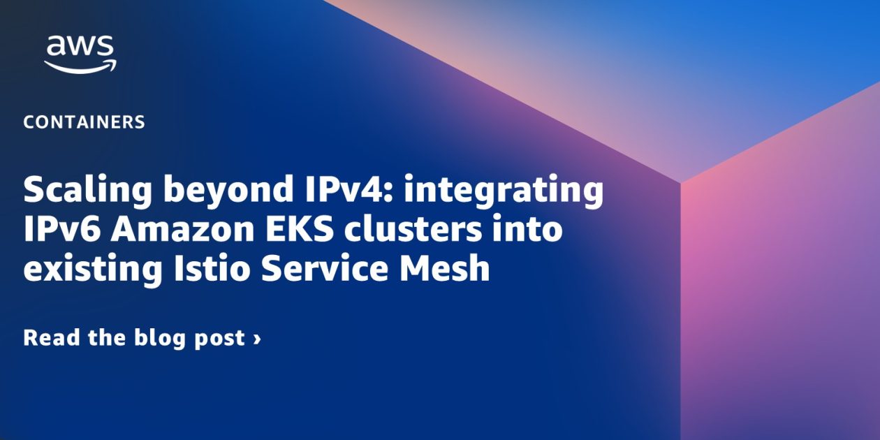 Scaling beyond IPv4: integrating IPv6 Amazon EKS clusters into existing Istio Service Mesh ...