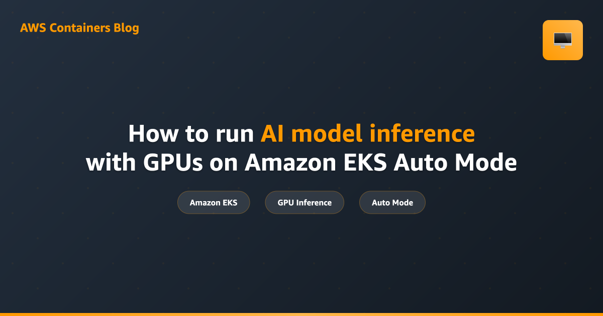 How to run AI model inference with GPUs on Amazon EKS Auto Mode | Containers