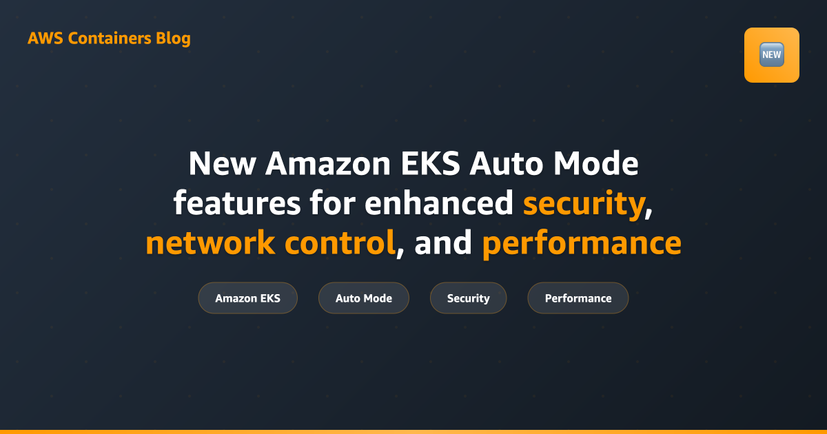 New Amazon EKS Auto Mode features for enhanced security, network ...