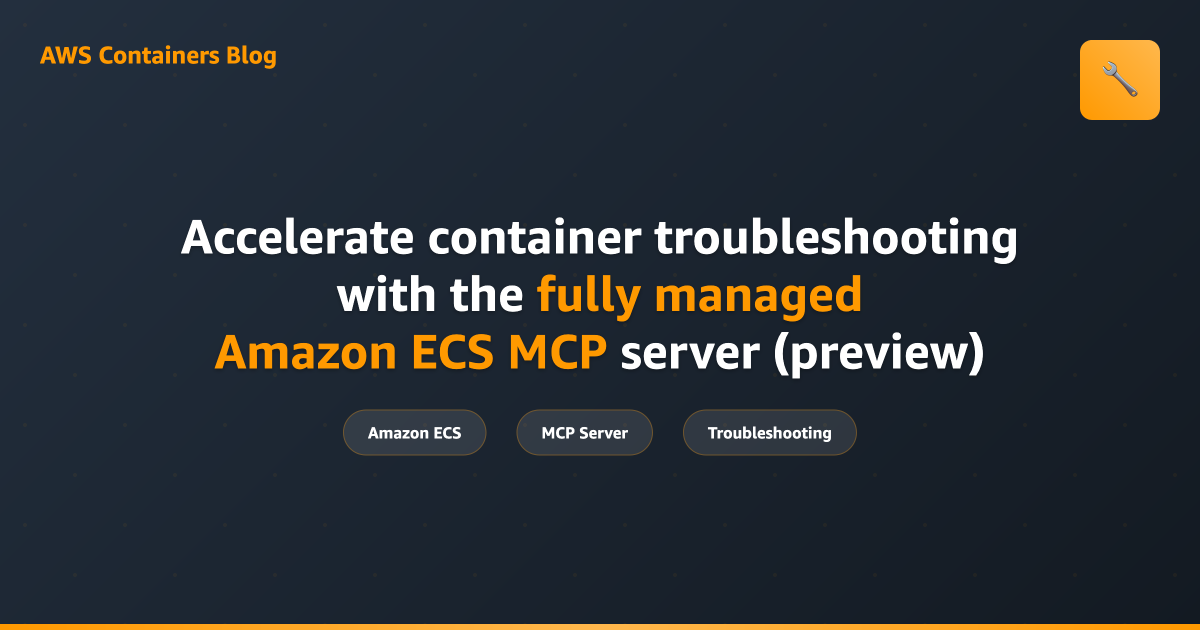 Accelerate container troubleshooting with the fully managed Amazon ECS MCP server (preview ...