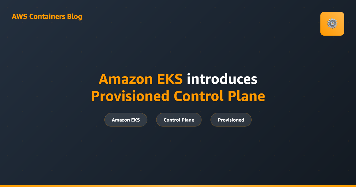 Amazon EKS introduces Provisioned Control Plane | Containers